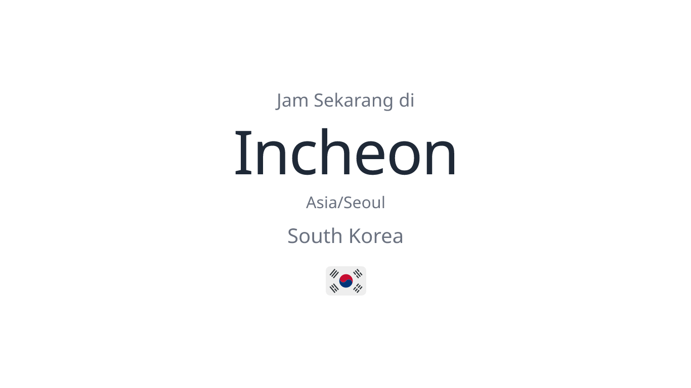 Jam Incheon, South Korea Sekarang, Jadwal Sholat & Tanggal Hari Ini ...